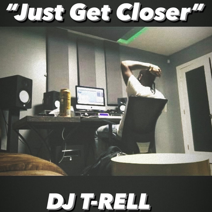 Just Get Closer.... | DJ T-RELL/Born 2 DJ Inc.