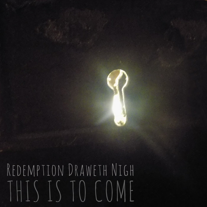 This Is To Come | Redemption Draweth Nigh