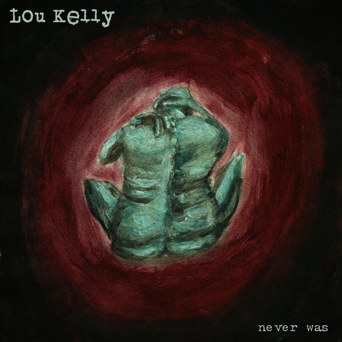 Never Was | Lou Kelly | THE HILLS ARE DEAD - Records
