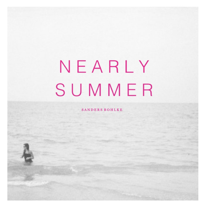 Nearly Summer | Sanders Bohlke