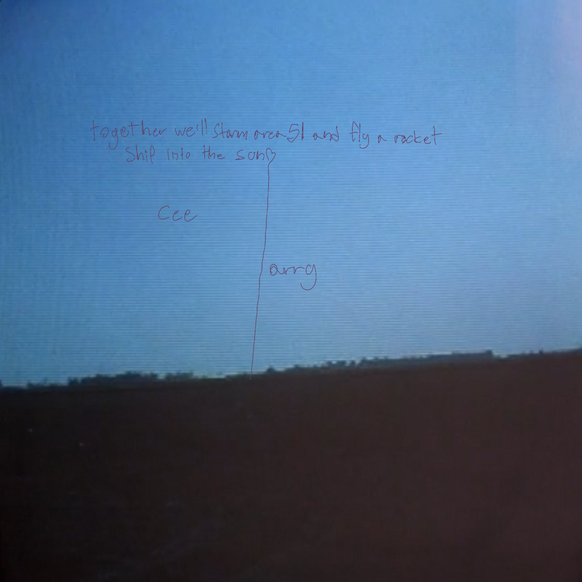 together we’ll storm area fifty one and fly a rocket ship into the sun ...