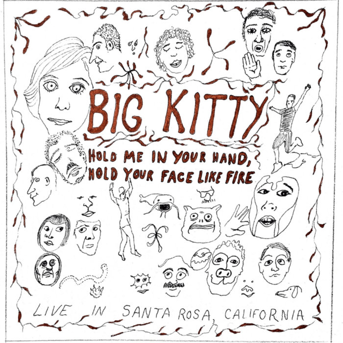 Hold Me In Your Hand Hold Your Face Like Fire Big Kitty