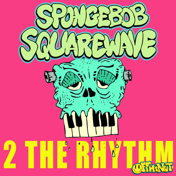 2 The Rhythm | Spongebob Squarewave | Off Me Nut