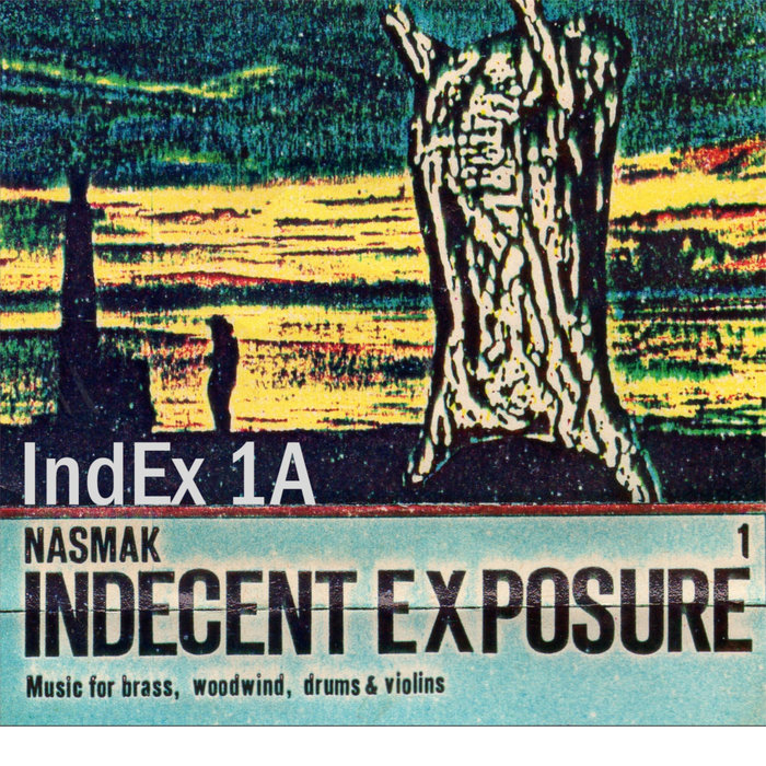 INDECENT EXPOSURE 1A: Music for Brass, Woodwind, Drums & Violins, IndEx ...