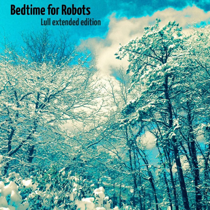 Lull extended edition: 2017 edition | Bedtime for Robots