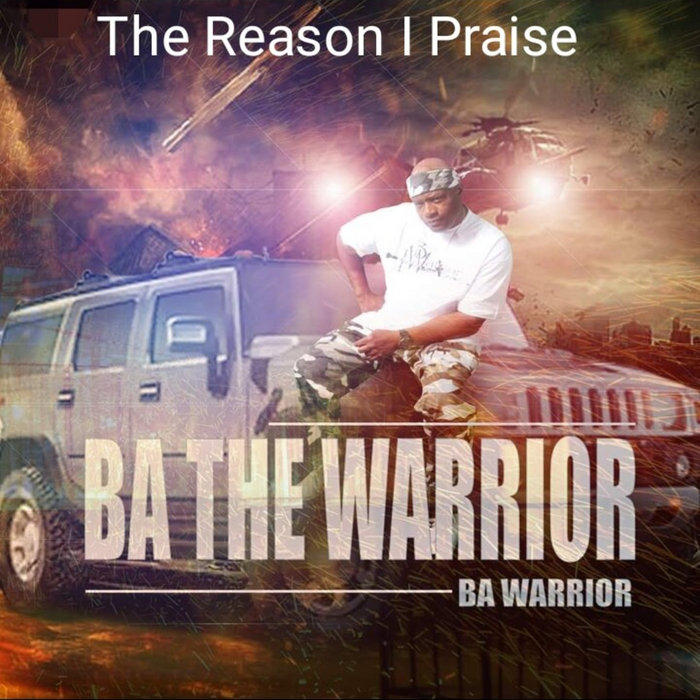 The reason I praise | B.A. Warrior
