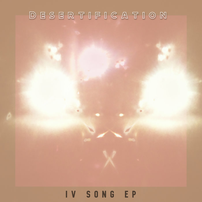 IV Song EP | Desertification | Electric Relics Audio Artifacts