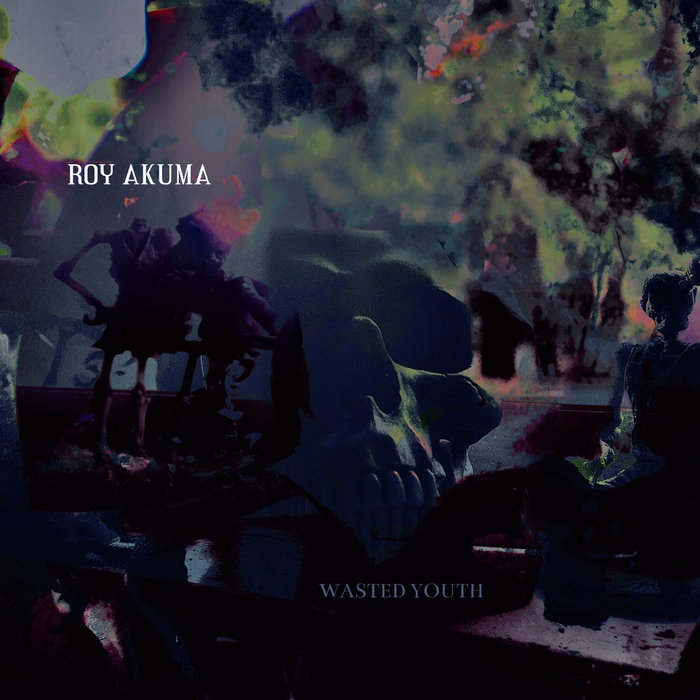 Wasted Youth | Roy Akuma