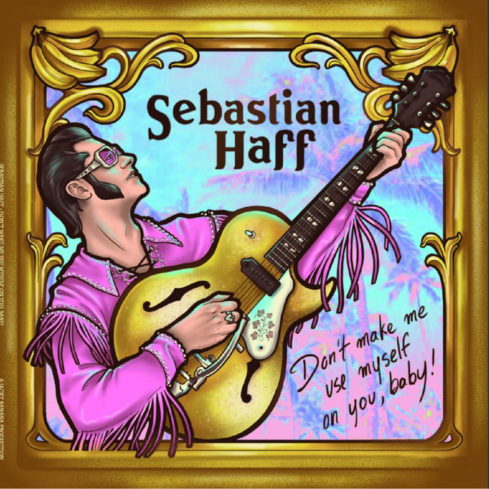 Don't make me use my self on you Baby ! | Sebastian Haff