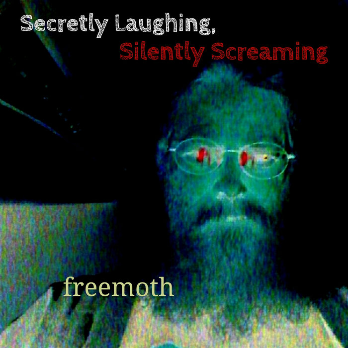 Silently Laughing, Secretly Screaming | freemoth