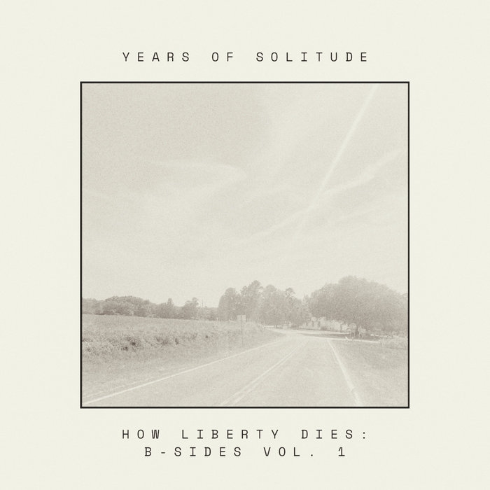 How Liberty Dies: B-Sides Vol. 1 | Years Of Solitude