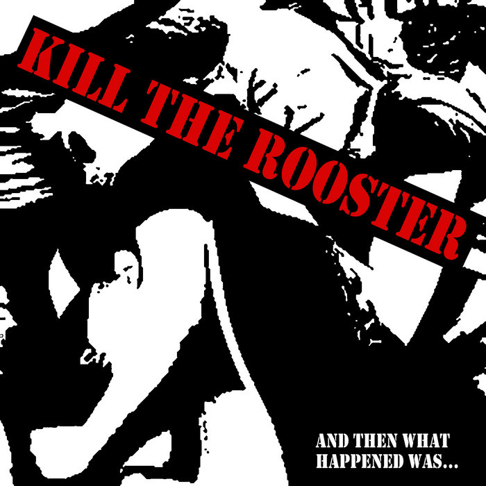 And Then What Happened Was... | Kill The Rooster
