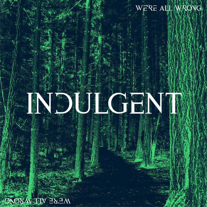 Indulgent | We're All Wrong