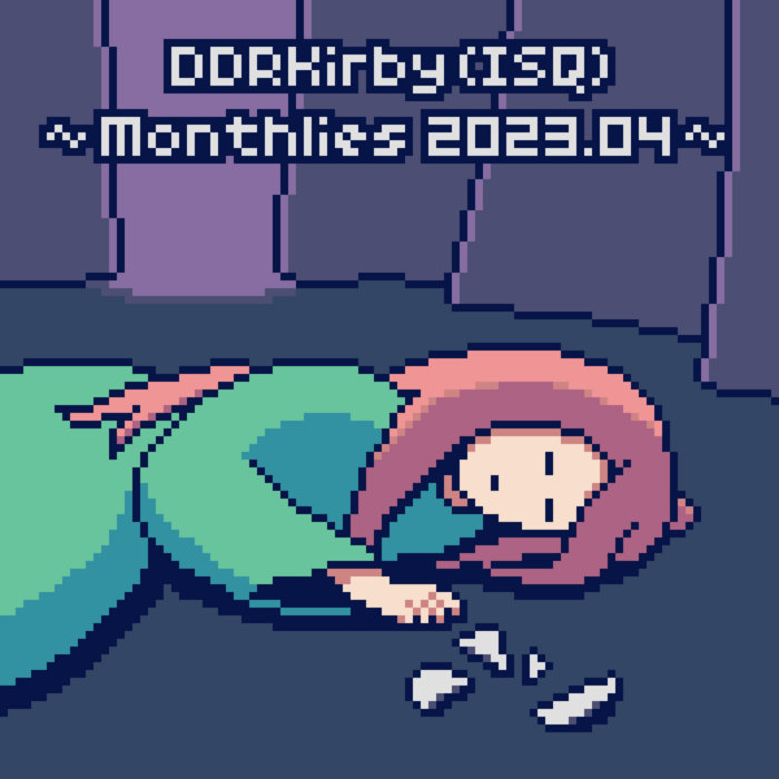 ~Monthlies 2023.04~ | DDRKirby(ISQ)