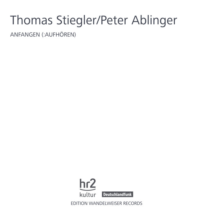 Thomas Stiegler / Peter Ablinger | ANFANGEN (:AUFHÖREN) | Edition ...