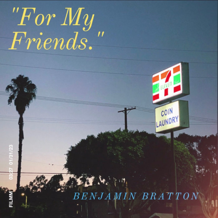 FOR MY FRIENDS. | Ben Bratton