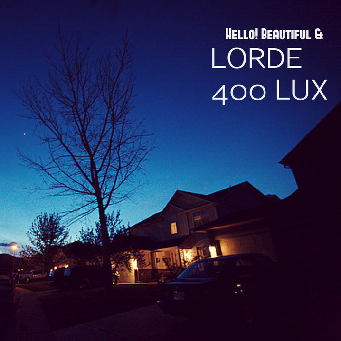 400 Lux | Hello! Beautiful & Lorde | Hello! Beautiful