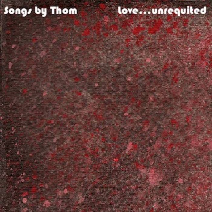 Love...unrequited | Songs by Thom