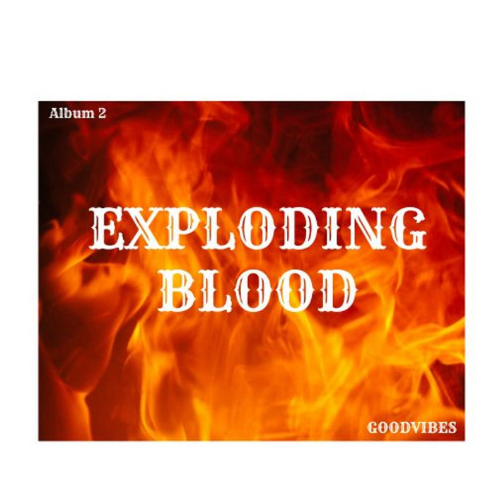 EXPLODING BLOOD | GoodVibes