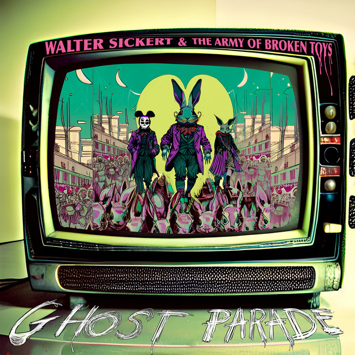 Ghost Parade | Walter Sickert & The Army of Broken Toys