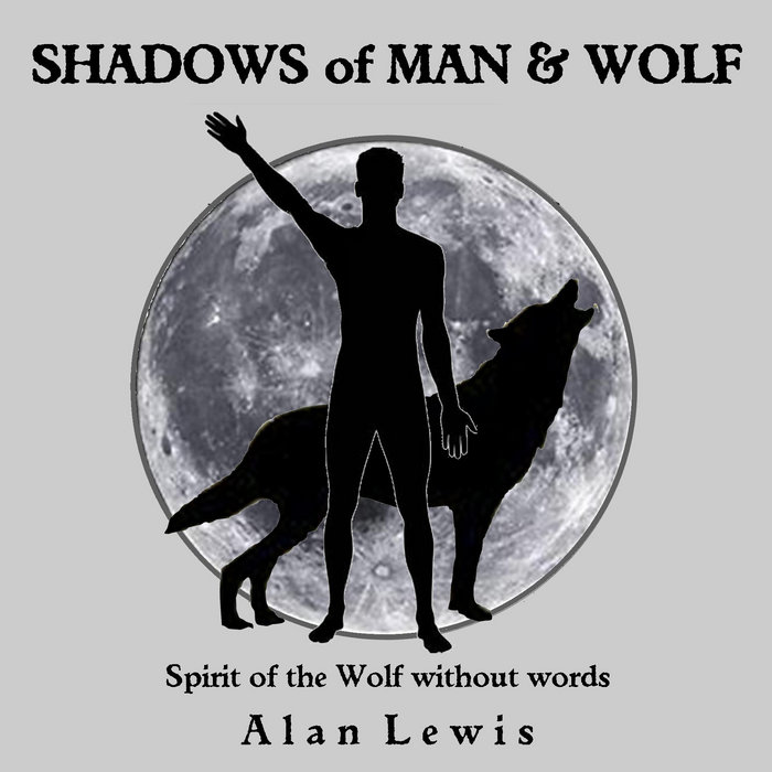 SHADOWS OF MAN & WOLF - Spirit of the Wolf without words | Alan Lewis ...