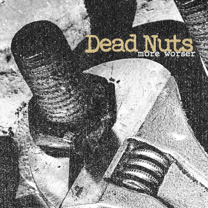 more worser | Dead Nuts