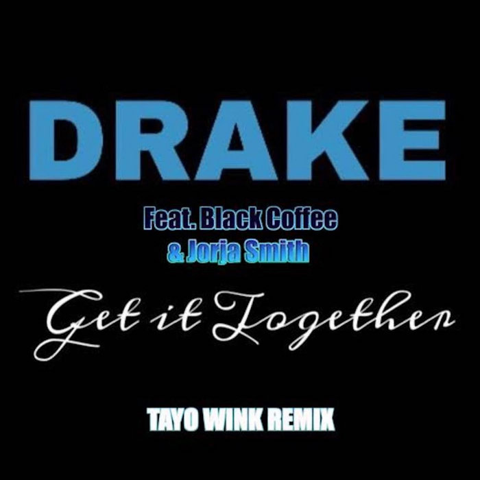 Drake Feat. Black Coffee & Jorja Smith - Get It Together (Tayo Wink ...