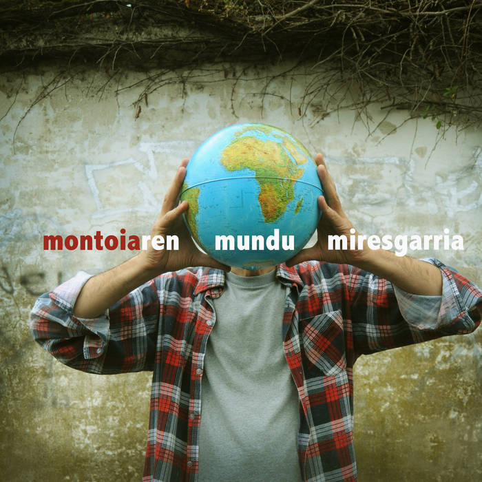 Montoiaren Mundu Miresgarria | Xabier Montoia