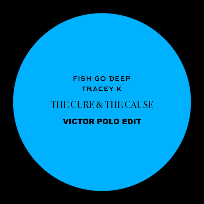 Fish Go Deep, Tracey K - The Cure & The Cause (Victor Polo EDIT ...