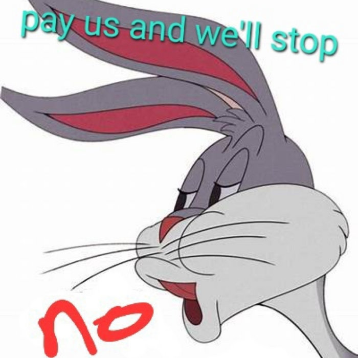 Pay Us And We'll Stop | No!