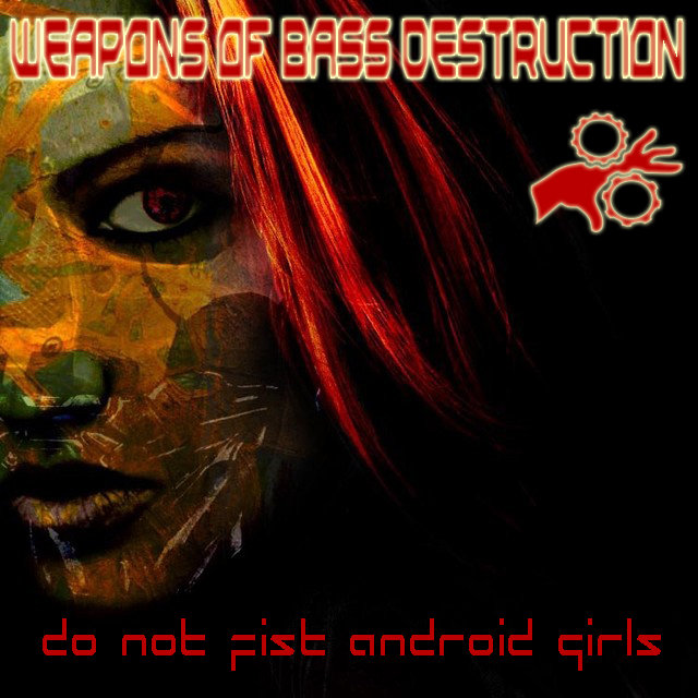 Do Not Fist Android Girls | Weapons of Bass Destruction