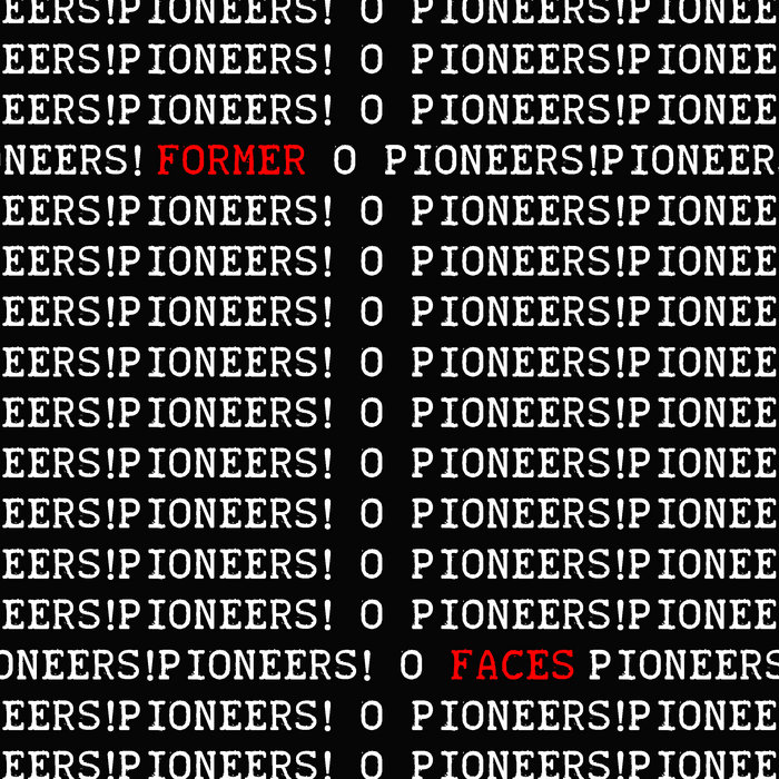 Former Faces | Pioneers! O Pioneers!