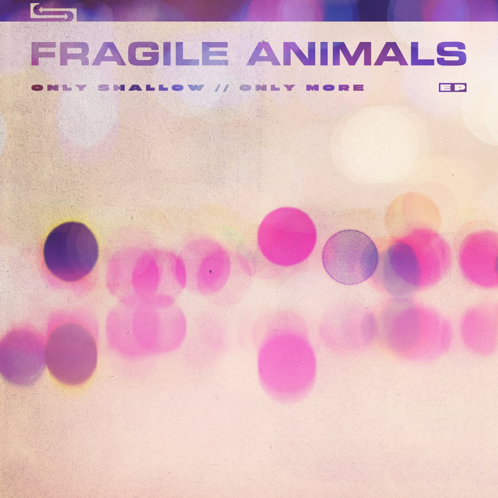 Only Shallow//Only More | Fragile Animals