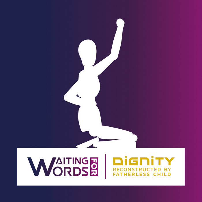 Dignity - Reconstructed by Fatherless Child | Waiting For Words