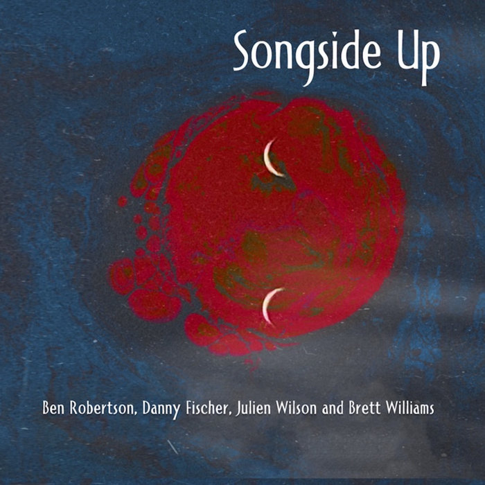 Songside Up | Ben Robertson, Danny Fischer, Julien Wilson and Brett ...