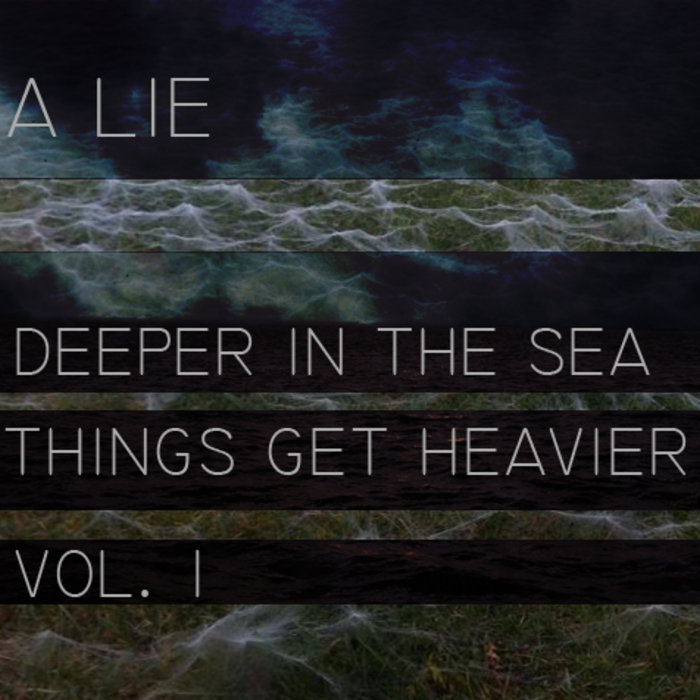 Deeper in the Sea Things Get Heavier Vol 1 | A LIE