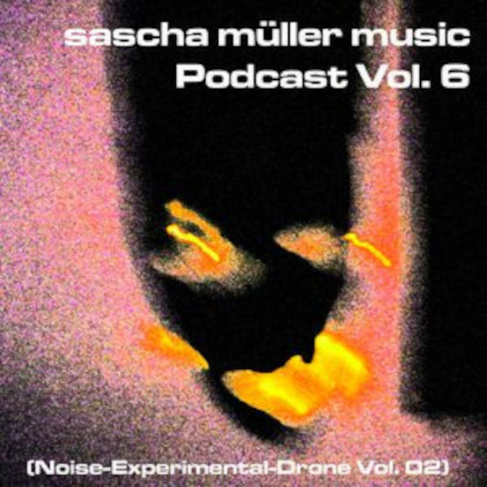 sascha müller music podcast vol.6 (Noise Experimental Drone Vol. 02 ...
