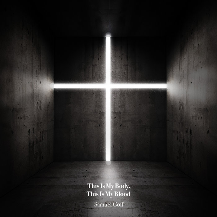 This Is My Body, This Is My Blood | Samuel Goff | Cacophonous Revival ...