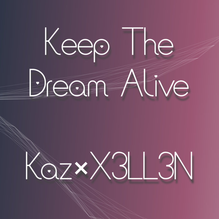 Keep The Dream Alive | Kaz & X3LL3N | Kaz