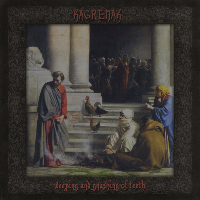 weeping and gnashing of teeth | Kagrenak | KAGRENAK