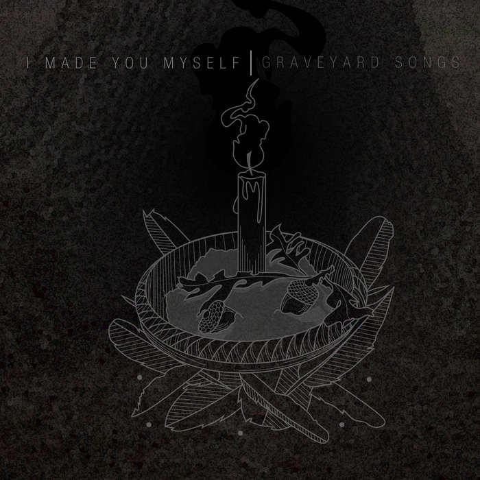 Graveyard Songs | I Made You Myself