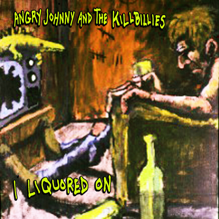 I Liquored On | Angry Johnny And The Killbillies