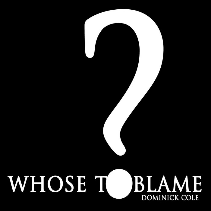 WHOSE TO BLAME | Dominick Cole | DOMINICK COLE
