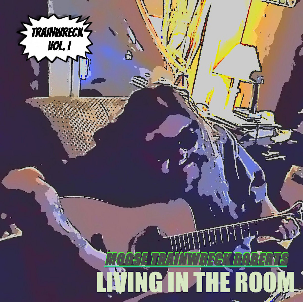Living In The Room: TRAINWRECK VOL. I | Moose Roberts