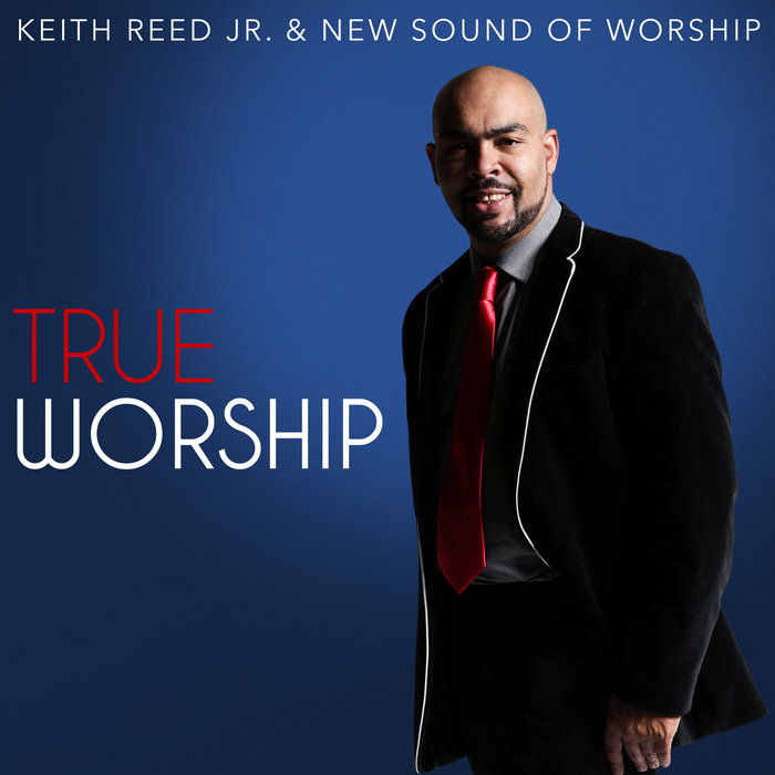 True Worship | Keith Reed Jr. and New Sound of Worship | Keith Reed