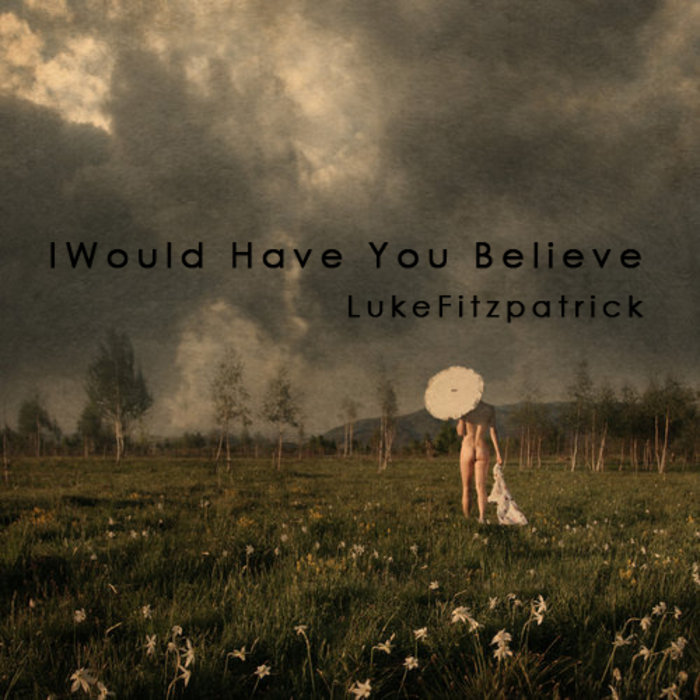 I Would Have You Believe | Luke Fitzpatrick