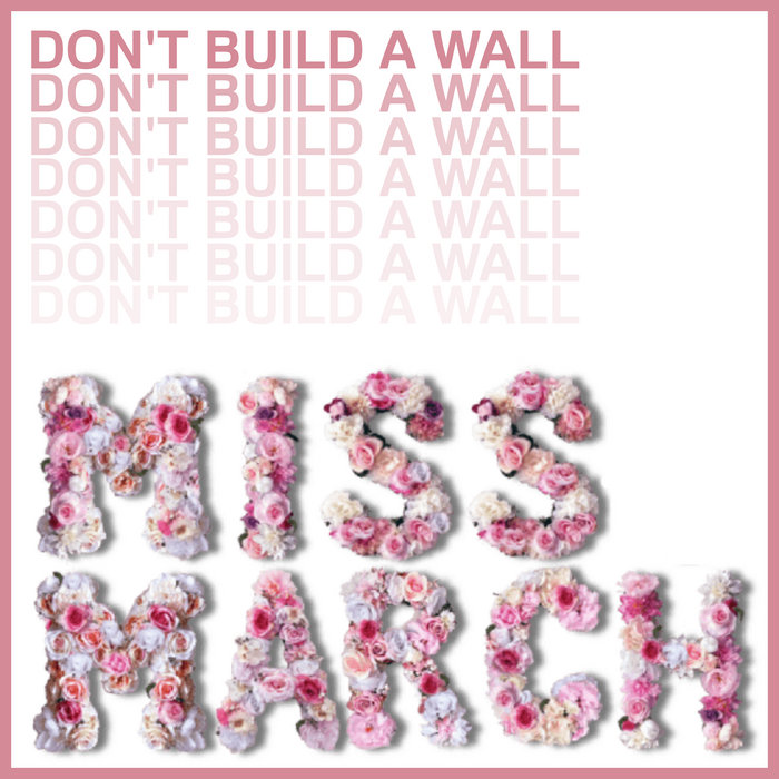 Don't Build A Wall | Miss March