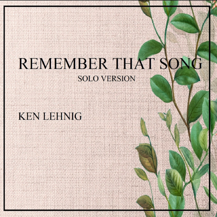 Remember that Song- solo version | Ken Lehnig