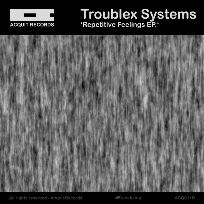 Repetitive Feelings EP. | Troublex Systems | Acquit Records
