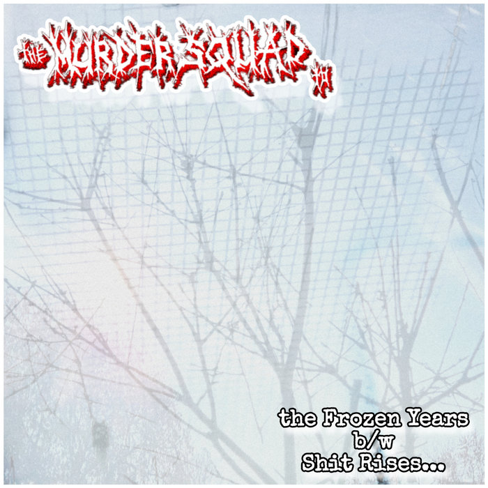 The Frozen Years b/w Shit Rises... | The Murder Squad t.o | the Murder ...